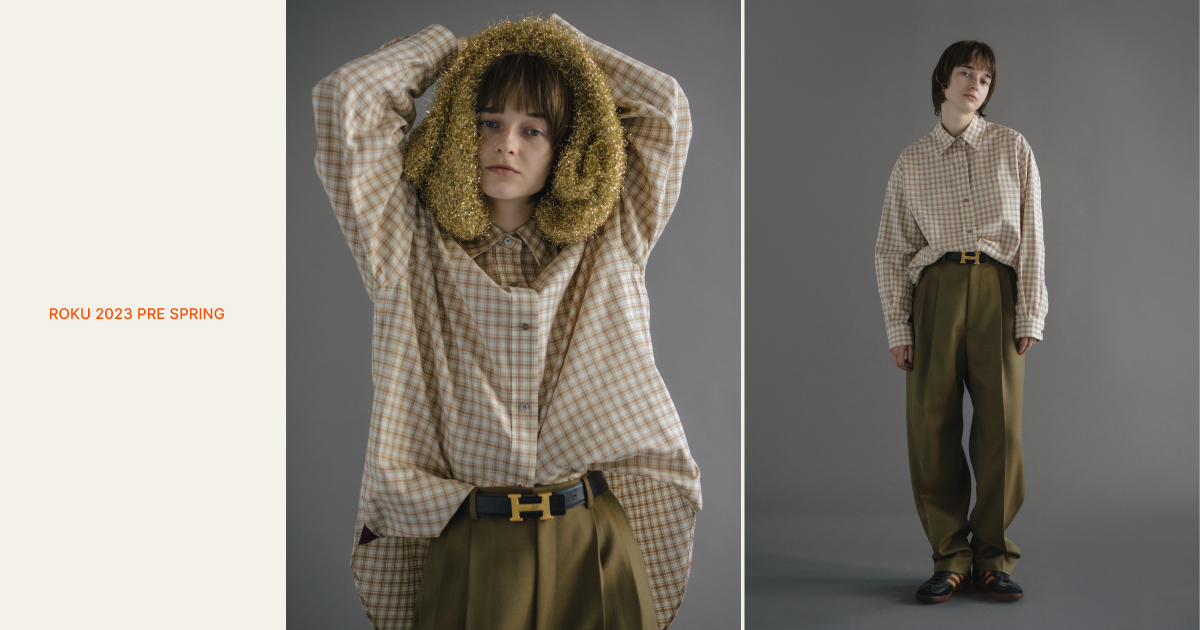 ROKU PRE SPRING/SUMMER 2023 COLLECTION｜6(ROKU)｜